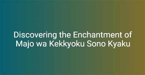 Discovering The Enchantment Of Majo Wa Kekkyoku Sono Kyaku Floryshare