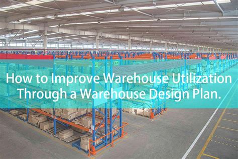 How To Improve Warehouse Utilization Through A Warehouse Design Plan