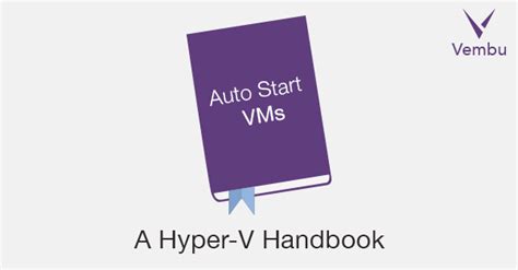 Autostart Vms A Hyper V Handbook From Vembu Bdrsuite