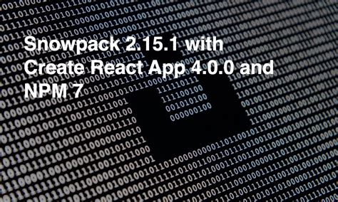 Snowpack 2151 With Create React App 400 And Npm 7