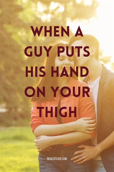 When A Guy Puts His Hand On Your Thigh What Does It Mean Realest Love