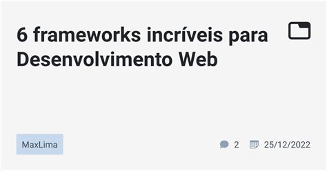 6 Frameworks Incríveis Para Desenvolvimento Web · Maxlima · Tabnews
