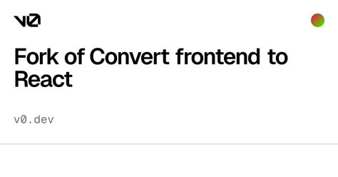 Fork Of Convert Frontend To React V0 By Vercel