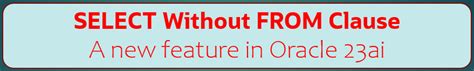 Select Without From Clause A New Feature In Oracle 23ai