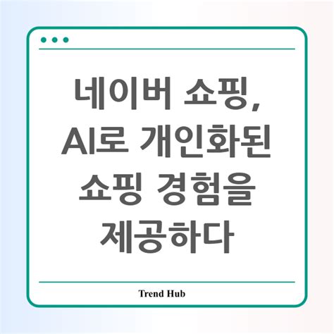 네이버 쇼핑 Ai로 개인화된 쇼핑 경험을 제공하다 트렌드허브