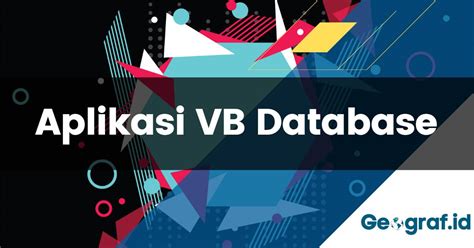 Meningkatkan Efisiensi Data Bisnis Dengan Aplikasi Vb Database Geografid