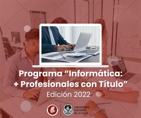 Programa “informática Profesionales Con Título” Edición 2022 Facultad De Informática Unlp