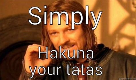 Hukuna Your Tatas Quickmeme