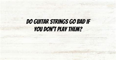 Do Guitar Strings Go Bad If You Dont Play Them All For Turntables