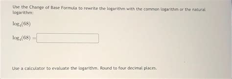 Solved Use The Change Of Base Formula To Rewrite The Chegg Com