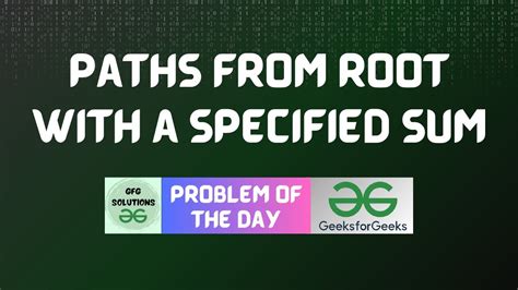 126 Gfg Potd Paths From Root With A Specified Sum Geeksforgeeks