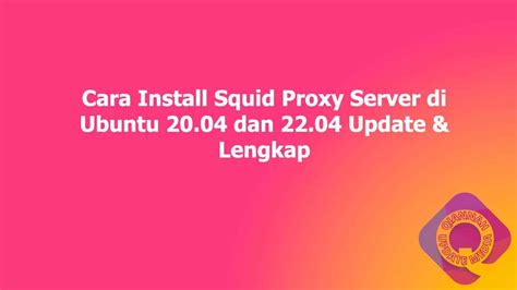 Cara Install Squid Proxy Server Di Ubuntu 20 04 Dan 22 04 Update