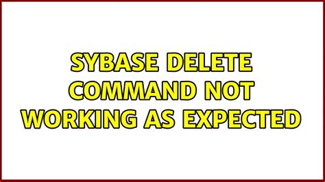 Sybase Delete Command Not Working As Expected 2 Solutions Youtube