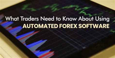 What Traders Need To Know About Using Automated Forex Software