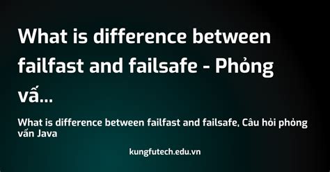 What Is Difference Between Failfast And Failsafe Phỏng Vấn Java