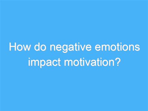 How Do Negative Emotions Impact Motivation Ab Motivation