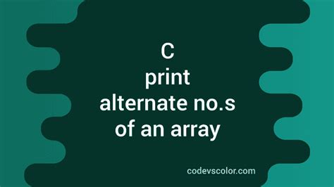 Different C Programs To Print Alternate Numbers Of Array CodeVsColor