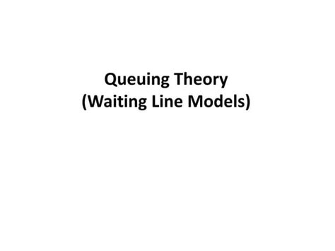 Queuing Theory Waiting Line Theory Pptx