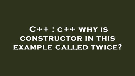 C C Why Is Constructor In This Example Called Twice Youtube
