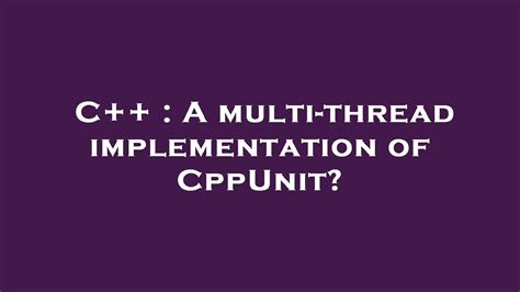 C A Multi Thread Implementation Of CppUnit YouTube