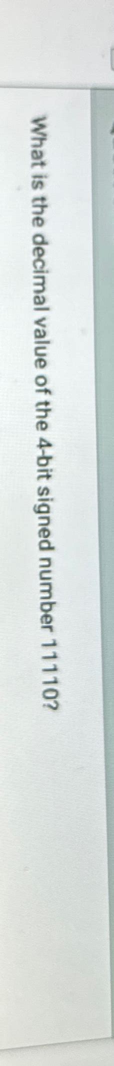 Solved What Is The Decimal Value Of The 4 Bit Signed Number