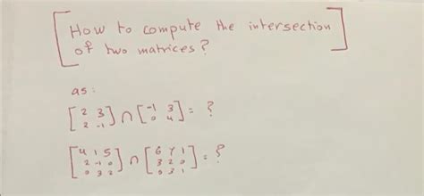 Solved How To Compute The Intersection Of Two Matrices As