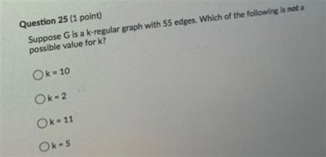 Solved Question 25 1 Point Suppose G Is A K Regular Graph Chegg Com