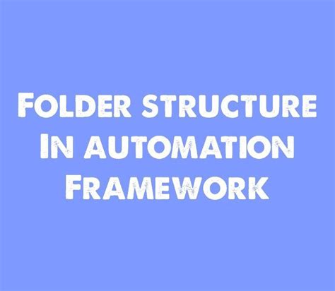 Optimizing Test Automation A Deep Dive Into Effective Folder Structures For Framework Success