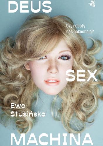 Deus Sex Machina Czy Roboty Nas Pokochają Ewa Stusińska Książka W Lubimyczytac Pl Opinie