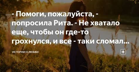 Помоги пожалуйста попросила Рита Не хватало еще чтобы он где то грохнулся и все