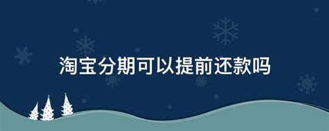 淘宝分期可以提前还款吗 业百科