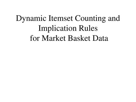 Ppt Dynamic Itemset Counting And Implication Rules For Market Basket Data Powerpoint