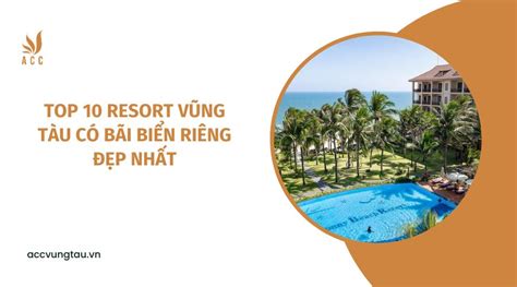 Top 10 Resort Vũng Tàu Có Bãi Biển Riêng đẹp Nhất