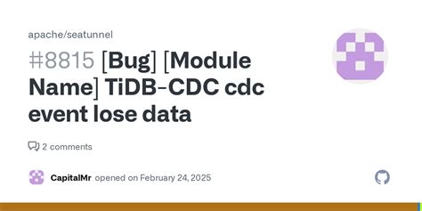 Bug Module Name Tidb Cdc Cdc Event Lose Data · Issue 8815 · Apacheseatunnel · Github