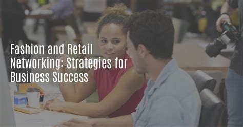 Fashion And Retail Networking Strategies For Business Success