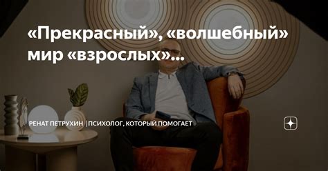 «Прекрасный «волшебный мир «взрослых… Ренат Петрухин │Психолог который помогает Дзен
