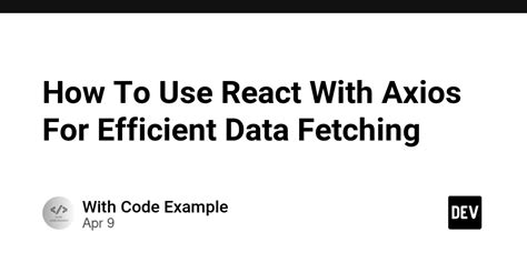How To Use React With Axios For Efficient Data Fetching Dev Community