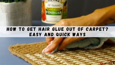 How To Get Hair Glue Out Of Carpet Easy And Quick Ways