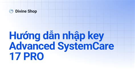 Hướng Dẫn Nhập Key Advanced Systemcare 17 Pro Divine Shop