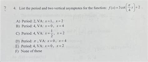 Solved 4 List The Period And Two Vertical Asymptotes For
