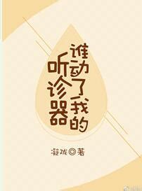 誰動了我的聽診器 誰動了我的聽診器小說全文在線閱讀 半夏小說