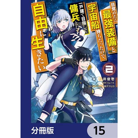 目覚めたら最強装備と宇宙船持ちだったので、一戸建て目指して傭兵として自由に生きたい【分冊版】 15 電子書籍版 B00164422622