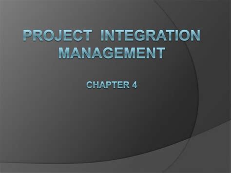 Project Management Chapter 4 Project Integration Management 1 Pptx