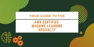 Your Guide To The AWS Certified Machine Learning Specialty Certification Certification