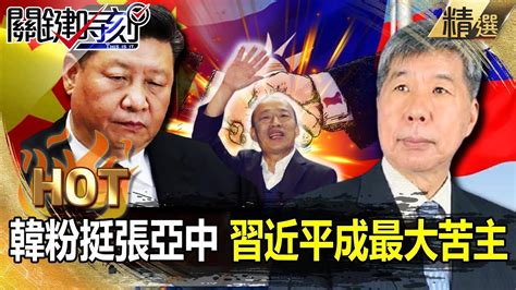【關鍵熱話題】北京嚇死了！韓粉「非中不投」挺張亞中 為兩岸統一鋪路？習近平成最大苦主 劉寶傑 吳子嘉 李正皓 徐巧芯 王瑞德 Youtube