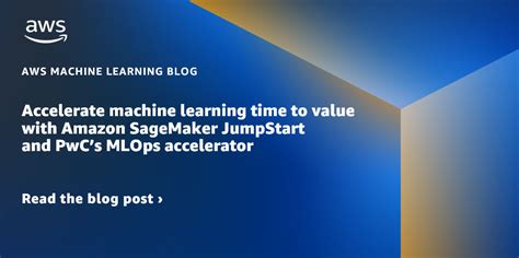 Accelerate Machine Learning Time To Value With Amazon Sagemaker Jumpstart And Pwcs Mlops