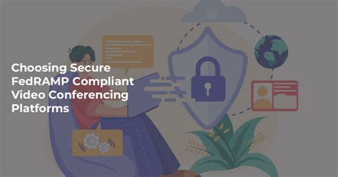 Choosing Secure Fedramp Compliant Video Conferencing Platforms
