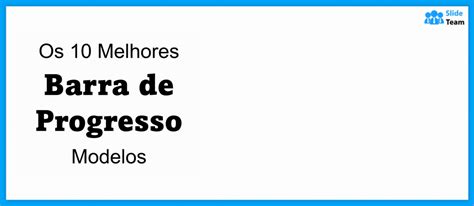 Os 10 Principais Modelos De Barra De Progresso Para Comunicar Clareza E