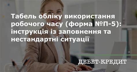 Табель обліку використання робочого часу форма №П 5 інструкція із заповнення та нестандартні