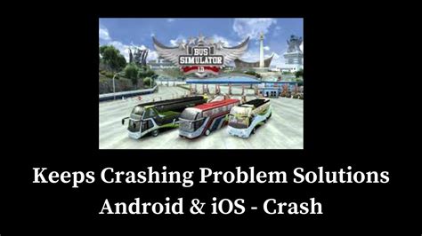 bus simulator indonesia app crash bus simulator indonesia app keeps crashing problem solutions